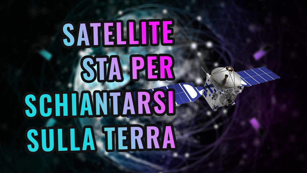 Ci mancava solo questa: un satellite colpirà la Terra tra poche ore ...